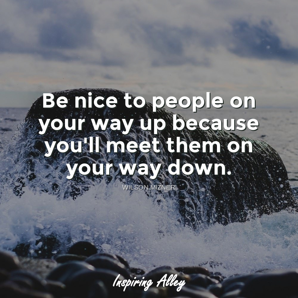 Wilson Mizner Quote | Be nice to - Inspiring Alley